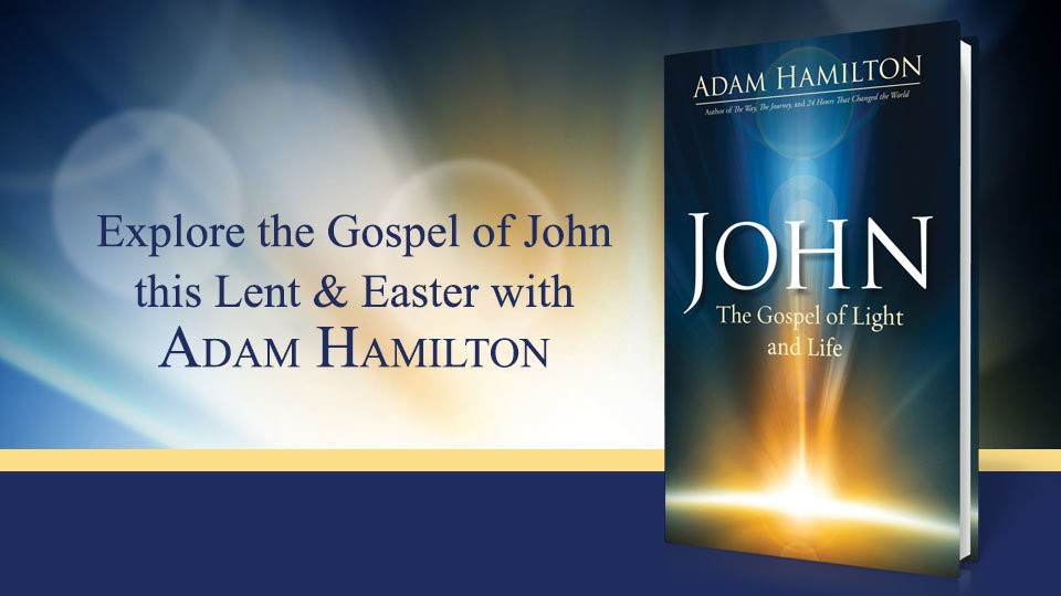 John: The Gospel of Light and Life, a bible study by Adam Hamilton ...